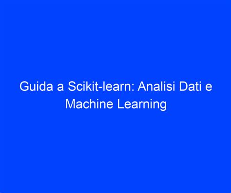 Guida A Scikit Learn Analisi Dati E Machine Learning Riccardo De