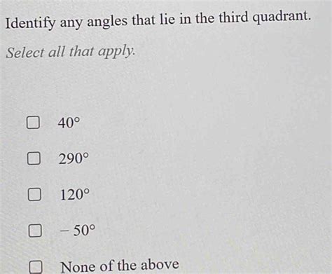 Solved Identify Any Angles That Lie In The Third Quadrant Select All That Apply 40° 290° 120