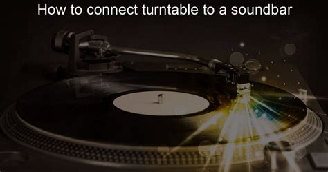 How To Connect Turntable To A Soundbar Daturntable