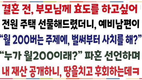 반전신청사연날 힘들게 키워주신 부모님깨 결혼전 전원주택 사드렸더니 예비남편이 월 200버는 주제에 사치를 해 피혼선언하며 내 재산공개하니 신청사연 사이다썰 사연