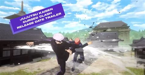 Jujutsu Kaisen Cursed Clash Release Date And Gameplay Trailer