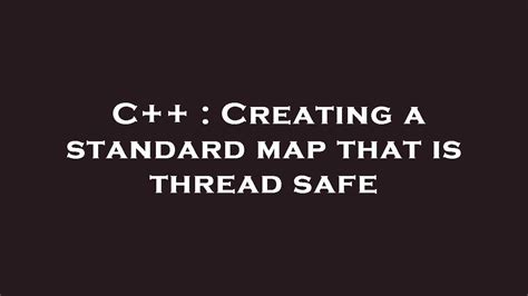 C Creating A Standard Map That Is Thread Safe Youtube