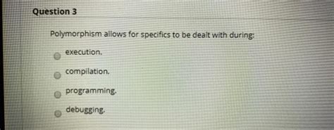 Solved Question 3 Polymorphism Allows For Specifics To Be