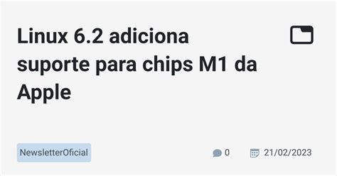 Linux 6 2 Adiciona Suporte Para Chips M1 Da Apple · Newsletteroficial · Tabnews