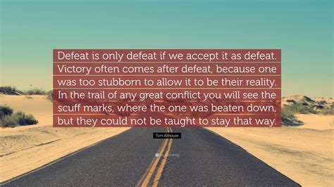 Tom Althouse Quote Defeat Is Only Defeat If We Accept It As Defeat