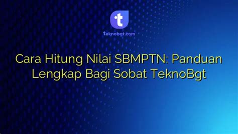 Cara Hitung Nilai SBMPTN Panduan Lengkap Bagi Sobat TeknoBgt