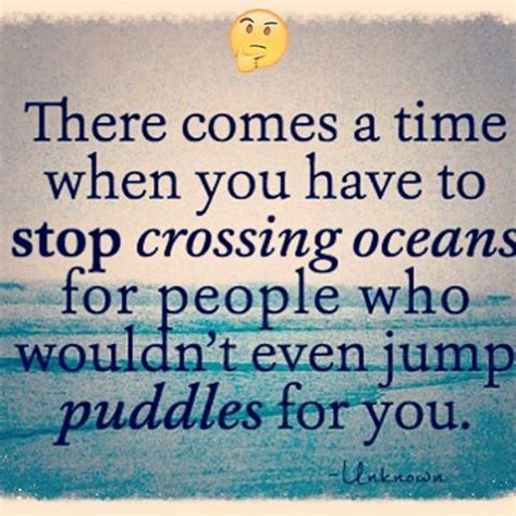 Stop Crossing Oceans For People Who Wouldnt Even Jump Puddles For You