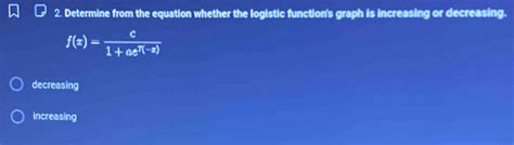 Solved 2 Determine From The Equation Whether The Logistic Functions