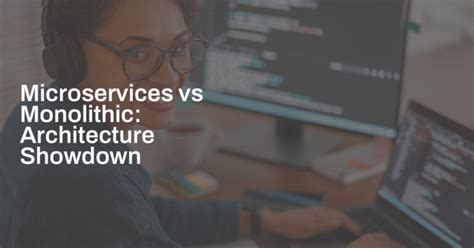Microservices Vs Monolithic Architecture Showdown