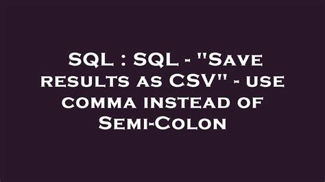 Sql Sql Save Results As Csv Use Comma Instead Of Semi Colon Youtube