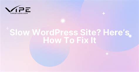 Slow WordPress Site Heres How To Fix It Vipe Studio