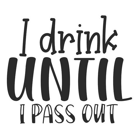 Premium Vector I Drink Until I Pass Out