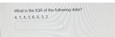 Solved What Is The Iqr Of The Following Data