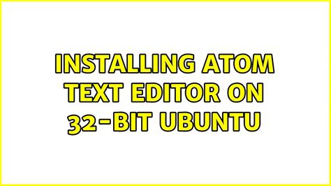 Ubuntu Installing Atom Text Editor On 32 Bit Ubuntu Youtube
