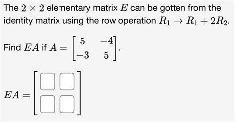 Solved The 2×2 ﻿elementary Matrix E ﻿can Be Gotten From