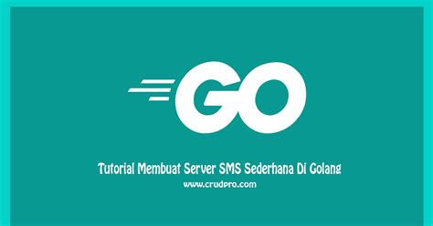 Tutorial Membuat Server Sms Sederhana Di Golang Crudpro