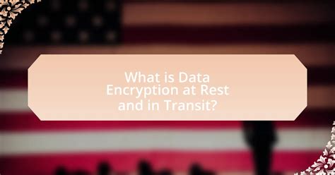 The Importance Of Data Encryption At Rest And In Transit I