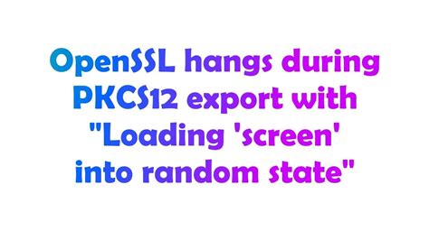 Openssl Hangs During Pkcs12 Export With Loading Screen Into Random State Youtube