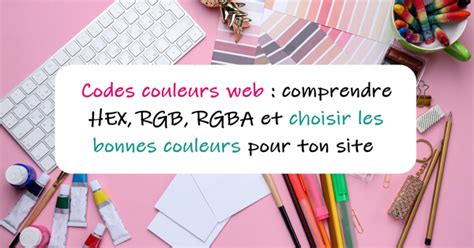 Codes Couleurs Web Comprendre Hex Rgb Et Rgba Pour Ton Site Internet