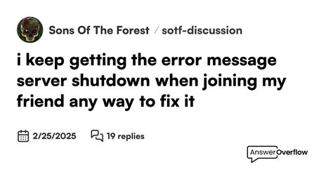 I Keep Getting The Error Message Server Shutdown When Joining My Friend Any Way To Fix It