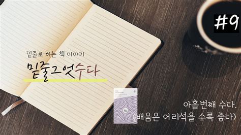 밑줄그엇수다 9회 배움이란 무엇일까요 『배움은 어리석을수록 좋다』 Youtube