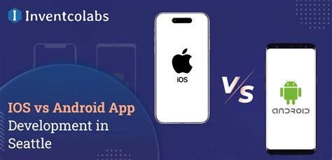 Ios Vs Android App Development In Seattle Inventcolabs