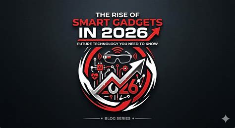 The Rise Of Smart Gadgets In 2026 Future Technology You Need To Know