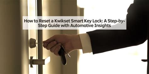 How To Reset A Kwikset Smart Key Lock A Step By Step Guide With Automotive Insights