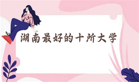 湖南最好的十所大学是哪些？2024湖南所有大学名单排名