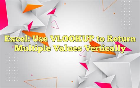 Excel Use Vlookup To Return Multiple Values Vertically