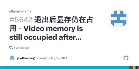 退出后显存仍在占用 Video Memory Is Still Occupied After Exiting · Issue 5642 · Ollamaollama · Github