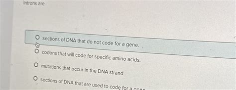 Solved Introns Aresections Of Dna That Do Not Code For A