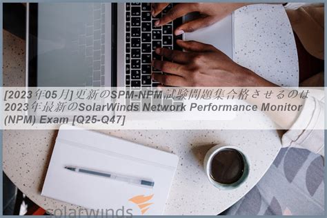 [2023年05月]更新のspm Npm試験問題集合格させるのは2023年最新のsolarwinds Network Performance