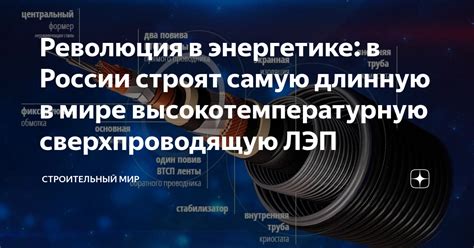 Революция в энергетике в России строят самую длинную в мире высокотемпературную сверхпроводящую