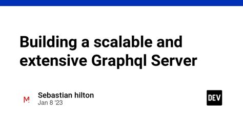 Building A Scalable And Extensive Graphql Server Dev Community