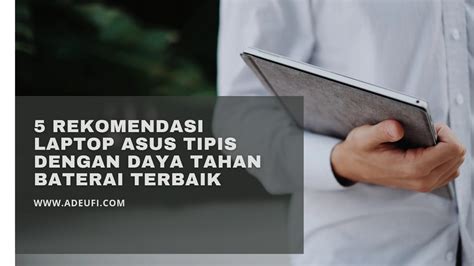 Ade Ufi Rekomendasi Laptop Tipis Asus Dengan Daya Tahan Baterai Terbaik