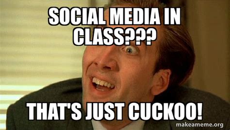 Social Media In Class Thats Just Cuckoo Sarcastic Nicholas Cage