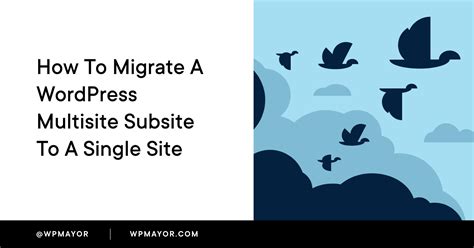 How To Migrate A WordPress Multisite To A Single Site