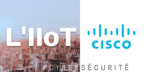 Les Solutions Cisco Pour Liot Et Lindustrie Informatique Industrielle And Iiot