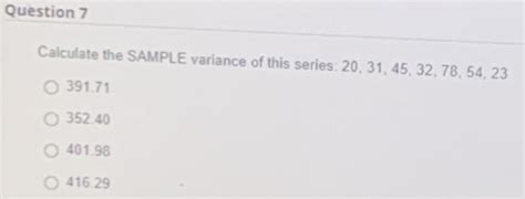 Solved Question 7 Calculate The SAMPLE Variance Of This Chegg Com