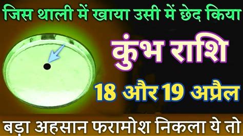 कुंभ राशि वालों 18 और 19 अप्रैल जिस थाली में खाया उसी में छेद किया