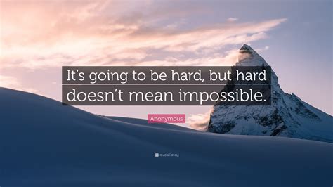 Anonymous Quote “its Going To Be Hard But Hard Doesnt Mean Impossible”