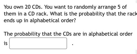 solved you own 20 cds you want to randomly arrange 5 of