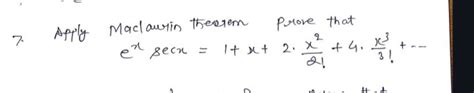 Apply Maclaurin Theorem Prove Thatexsecx 1 X 2⋅2 X2 4⋅3 X3 ⋯ Filo