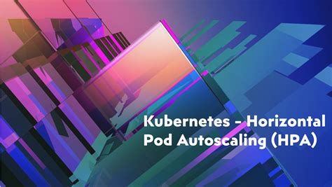 Kubernetes Horizontal Pod Autoscaling Hpa