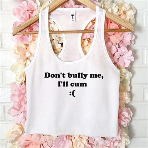 Dont Bully Me Ill Cum Etsy