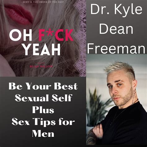 Today On The Podcast Be Your Best Sexual Self Plus Sex Tips For Men With Dr Kyle Dean Freeman