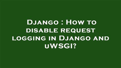 Django How To Disable Request Logging In Django And Uwsgi Youtube