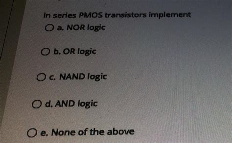 Solved In Series Pmos Transistors Implement O A Nor Logic O