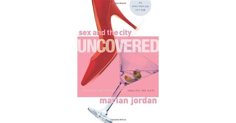 Sex And The City Uncovered Exposing The Emptiness And Healing The Heartbreak By Marian Jordan